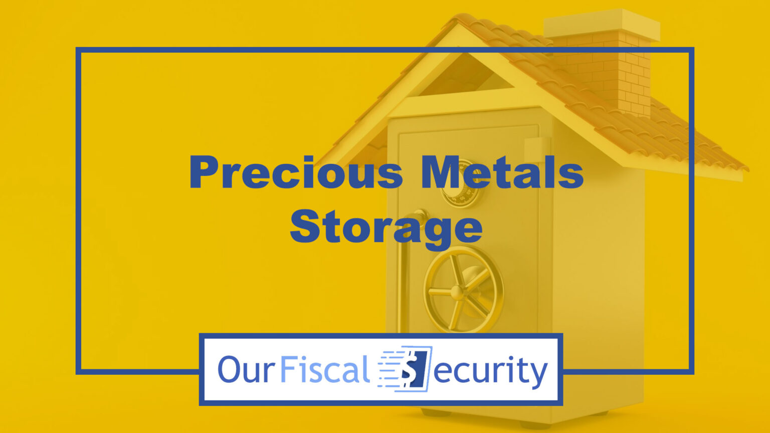 How to Safely Store Precious Metals (Gold, Silver, Etc)